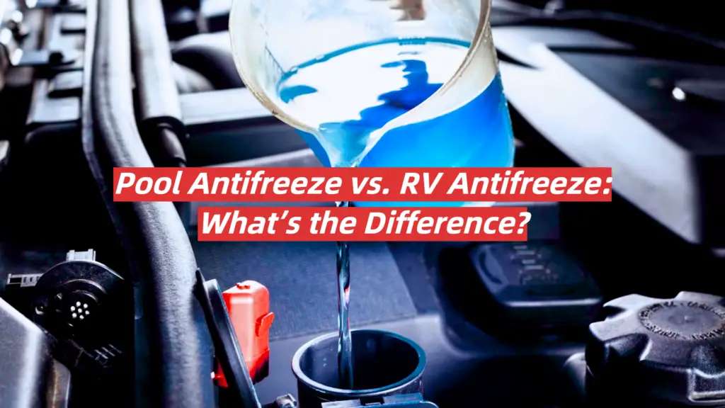 Pool Antifreeze vs. RV Antifreeze: What’s the Difference? - RVProfy